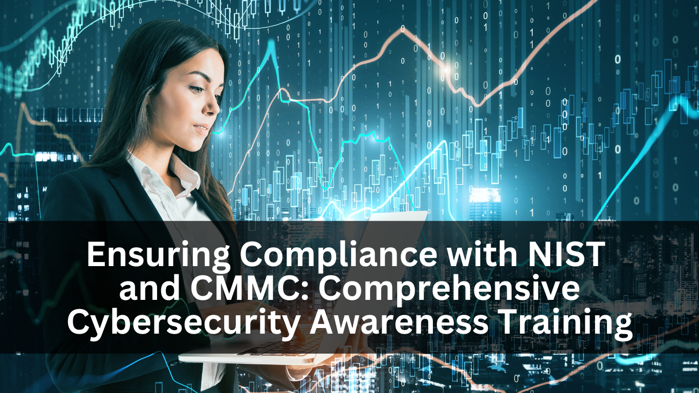 Ensuring Compliance with NIST and CMMC: Comprehensive Cybersecurity Awareness Training